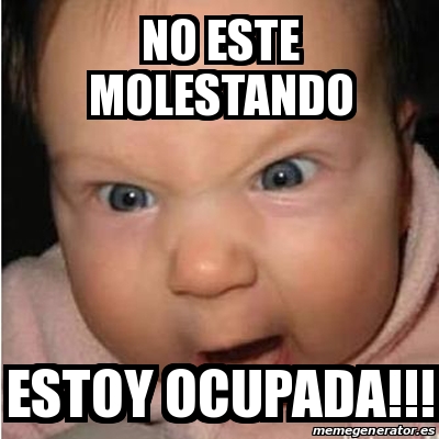 Meme Bebe furioso - no este Molestando Estoy ocupada!!! - 20317017