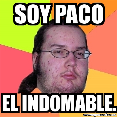 Meme Friki - soy paco el indomable. - 20321479