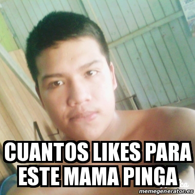 Meme Personalizado - cuantos likes para este mama pinga - 20321974