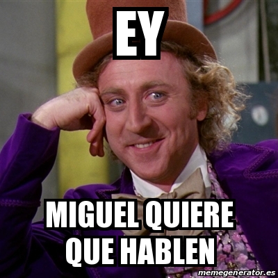 Meme Willy Wonka - ey miguel quiere que hablen - 20322653