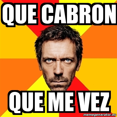 Meme House - Que cabron Que me vez - 20322744