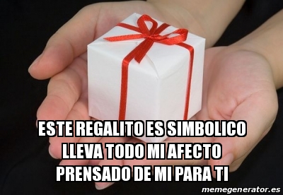 Meme Personalizado - este regalito es simbolico lleva todo mi afecto ...