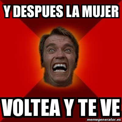 Meme Arnold - Y DESPUES LA MUJER VOLTEA y te ve - 20324840