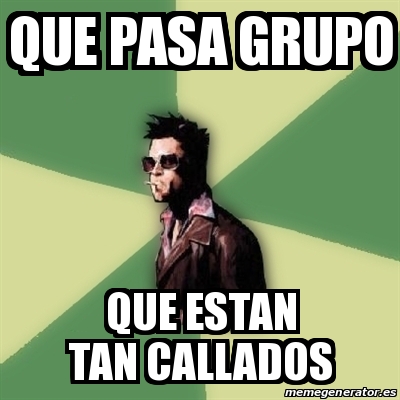 Meme Tyler Durden - que pasa grupo que estan tan callados - 20325198