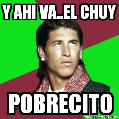 Meme Sergio Ramos - y ahi va..el chuy pobrecito - 20331474