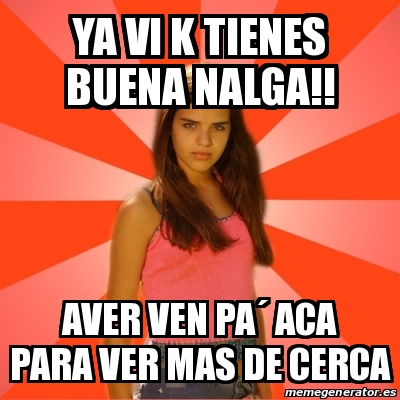 Meme Jealous Girl - ya vi k tienes buena nalga!! aver ven paÂ´ aca para ...