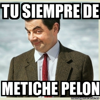 Meme Mr Bean - Tu siempre de Metiche pelon - 20337797