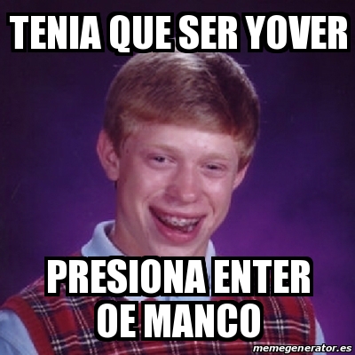 Meme Bad Luck Brian - tenia QUE SER YOVER presiona enter oe manco ...