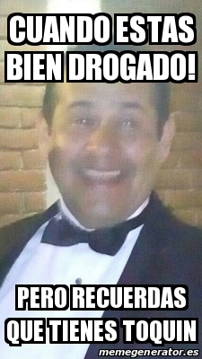 Meme Personalizado - cuando estas bien drogado! pero recuerdas que ...
