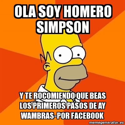 Meme Homer - ola soy homero simpson y te rocomiendo que beas los ...