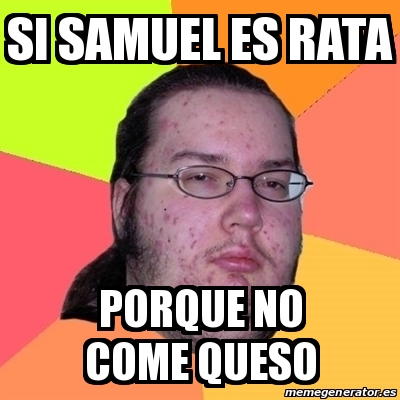 Meme Friki - si samuel es rata porque no come queso - 20350571