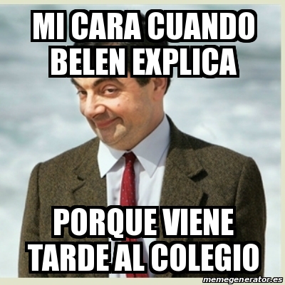 Meme Mr Bean - mi cara cuando belen explica porque viene tarde al ...