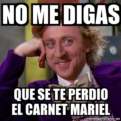 Meme Willy Wonka - NO ME DIGAS QUE SE TE PERDIO EL CARNET MARIEL - 20360825