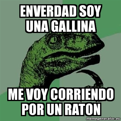 Meme Filosoraptor - enverdad soy una gallina me voy corriendo por un ...
