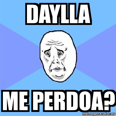 Meme Okay Guy - Daylla me perdoa? - 20368899