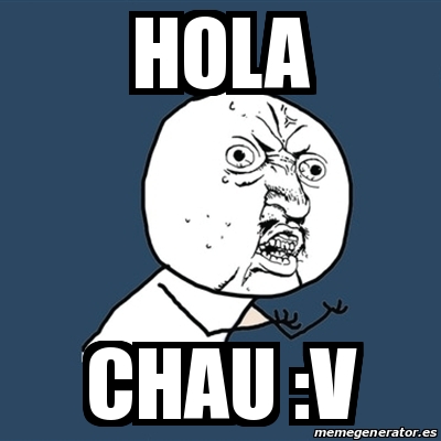 Meme Y U No - hola CHAU :V - 20371985