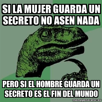Meme Filosoraptor - SI LA MUJER GUARDA UN SECRETO NO ASEN NADA PERO SI ...