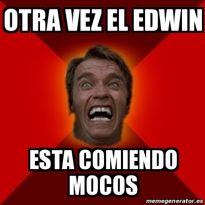 Meme Arnold - otra vez el edwin esta comiendo mocos - 20376318