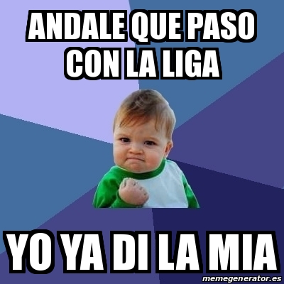 Meme Bebe Exitoso - andale que paso con la liga yo ya di la mia - 20381189