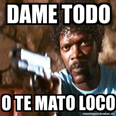 Meme Pulp Fiction - DAME TODO O TE MATO LOCO - 20381361