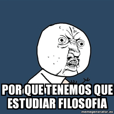 Meme Y U No - por que tenemos que estudiar filosofia - 20394019