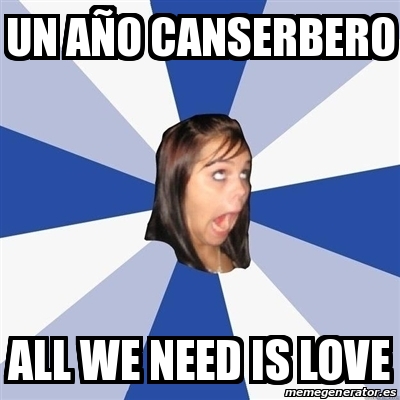 Meme Annoying Facebook Girl - UN AÃ‘O CANSERBERO ALL WE NEED IS LOVE ...