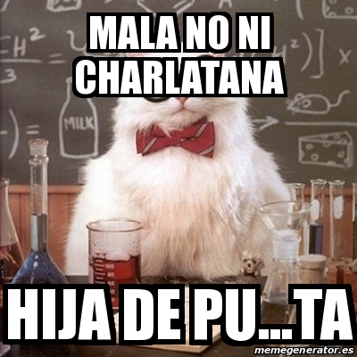 Meme Chemistry Cat - mala no ni charlatana hija de pu...ta - 20398082
