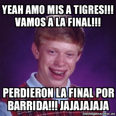 Meme Bad Luck Brian - Yeah amo mis a tigres!!! vamos a la final ...