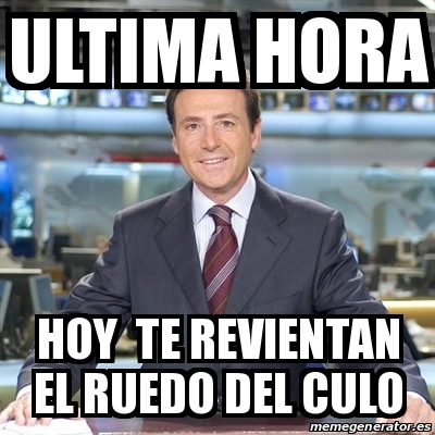 Meme Matias Prats - ultima hora hoy te revientan el ruedo del culo ...