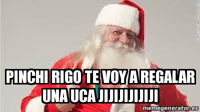 Meme Personalizado - PINCHI RIGO TE VOY A REGALAR UNA UCA JIJIJIJIJIJI ...