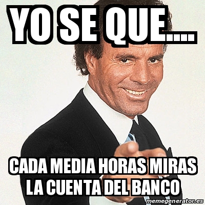 Meme Julio Iglesias - yo se que.... cada media horas miras la cuenta ...