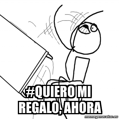 Meme Desk Flip Rage Guy - #Quiero mi regalo, ahora - 20041922