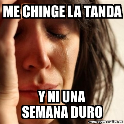 Meme Problems - me chinge la tanda y ni una semana duro - 20042792