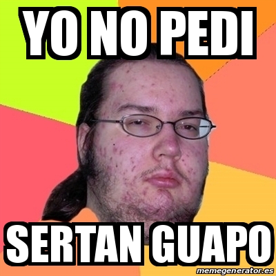 Meme Friki - yo no pedi sertan guapo - 20043067