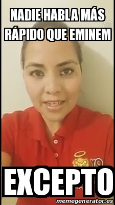 Meme Personalizado - Nadie habla mÃ¡s rÃ¡pido que Eminem Excepto - 20043648