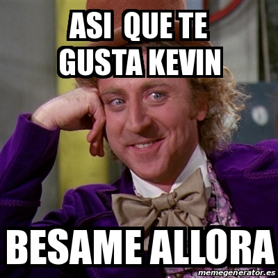 Meme Willy Wonka - Asi que te gusta kevin Besame allora - 20045256