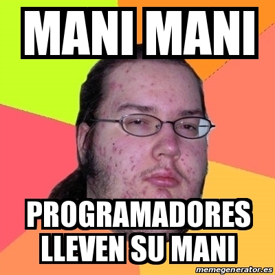 Meme Friki - mani mani programadores lleven su mani - 20402832
