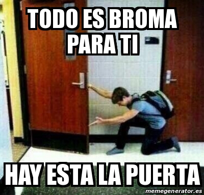 Meme Personalizado - todo es broma para ti hay esta la puerta - 20403230