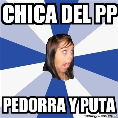 Meme Annoying Facebook Girl - chica del pp pedorra y puta - 20406212