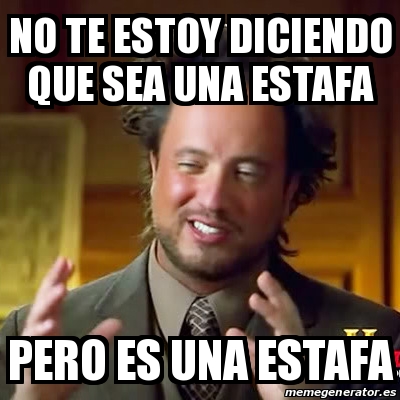 Meme Ancient Aliens - NO te estoy diciendo que sea una estafa pero es ...