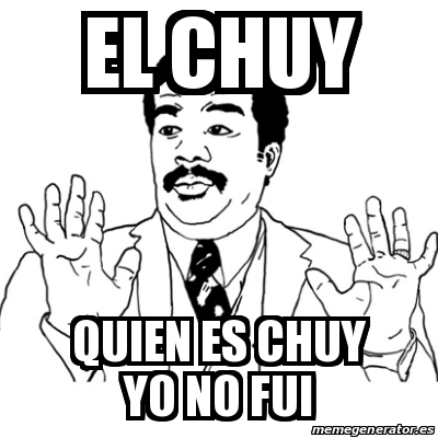 Meme Ay Si - el chuy quien es chuy yo no fui - 20414928