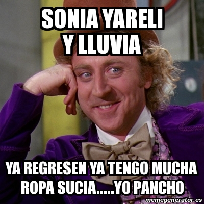 Meme Willy Wonka - Sonia yareli y lluvia Ya regresen ya tengo mucha ...