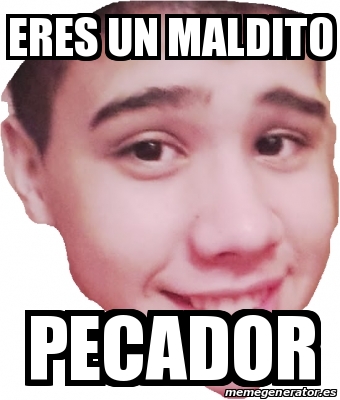 Meme Personalizado - eres un maldito pecador - 20415776