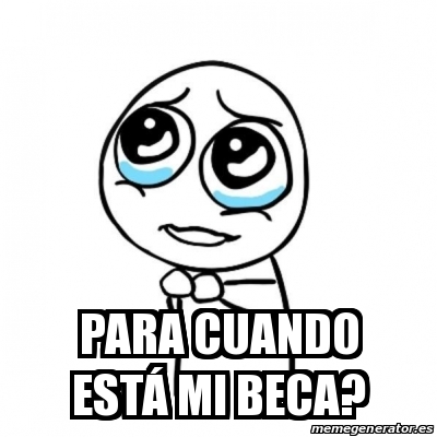 Meme Por favor - Para cuando estÃ¡ mi beca? - 20416112