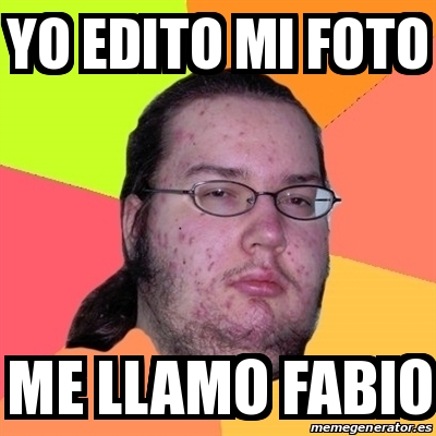 Meme Friki - Yo edito mi foto Me llamo fabio - 20416157