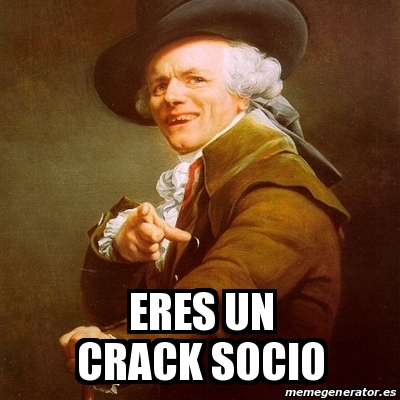 Meme Joseph Ducreux - Eres un crack socio - 20417584