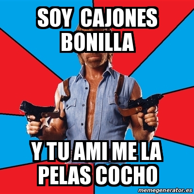 Meme Chuck Norris - soy cajones bonilla y tu ami me la pelas cocho ...