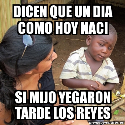 Meme Skeptical 3rd World Kid - dicen que un dia como hoy naci si mijo ...