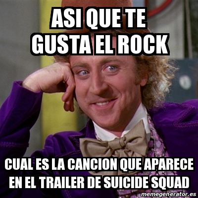 Meme Willy Wonka - asi que te gusta el rock cual es la cancion que ...