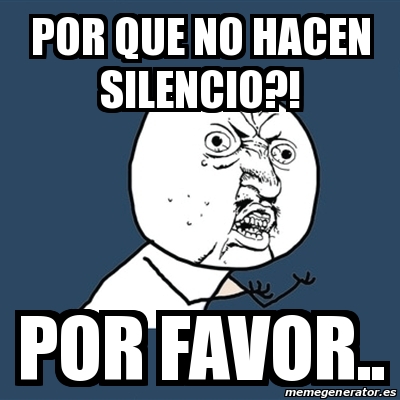 Meme Y U No - por que no hacen silencio?! POR FAVOR.. - 20422554